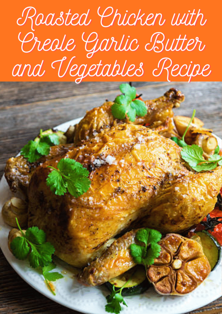 Roasted Chicken with Creole Garlic Butter and Vegetables Recipe ...